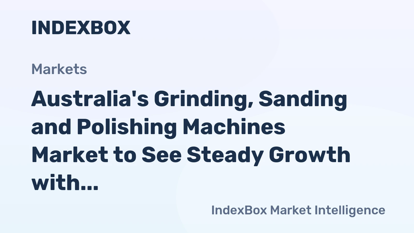 Australia's Grinding, Sanding and Polishing Machines Market to See Steady Growth with +1.6% CAGR