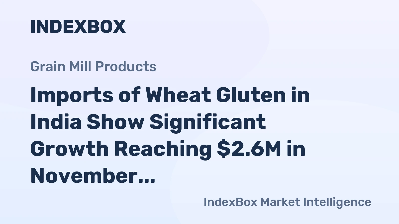 Imports of Wheat Gluten in India Show Significant Growth Reaching $2.6M in November 2023