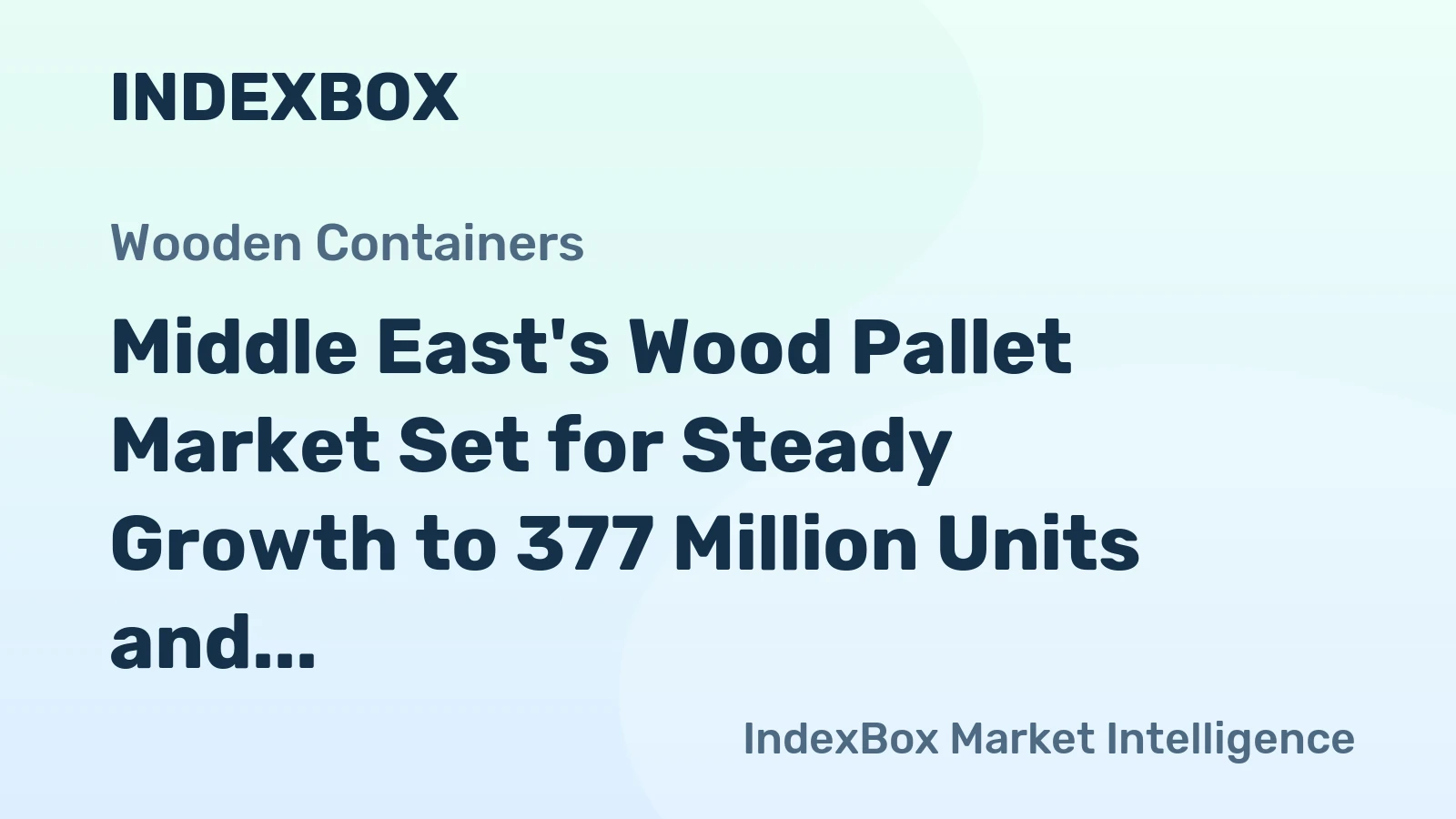 Middle East's Wood Pallet Market Set for Steady Growth to 377 Million Units and $4.5 Billion Value