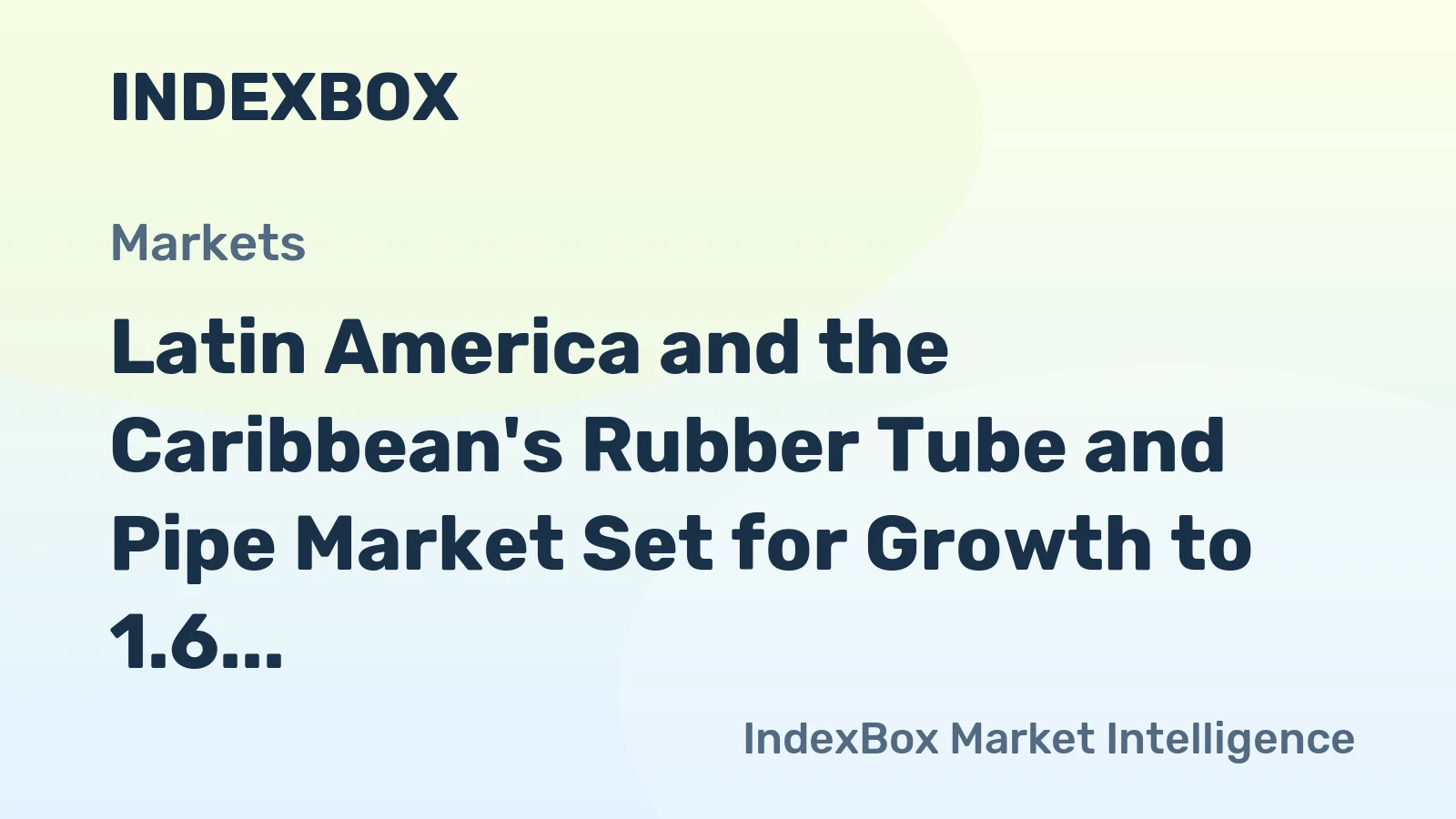 Latin America and the Caribbean's Rubber Tube and Pipe Market Set for Growth to 1.6 Million Tons and $27.2 Billion