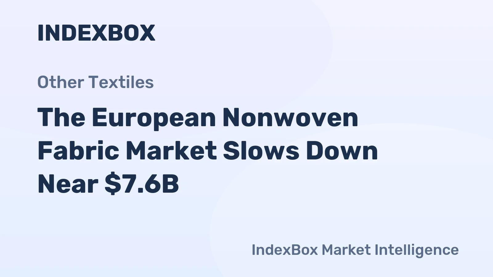 The European Nonwoven Fabric Market Slows Down Near $7.6B
