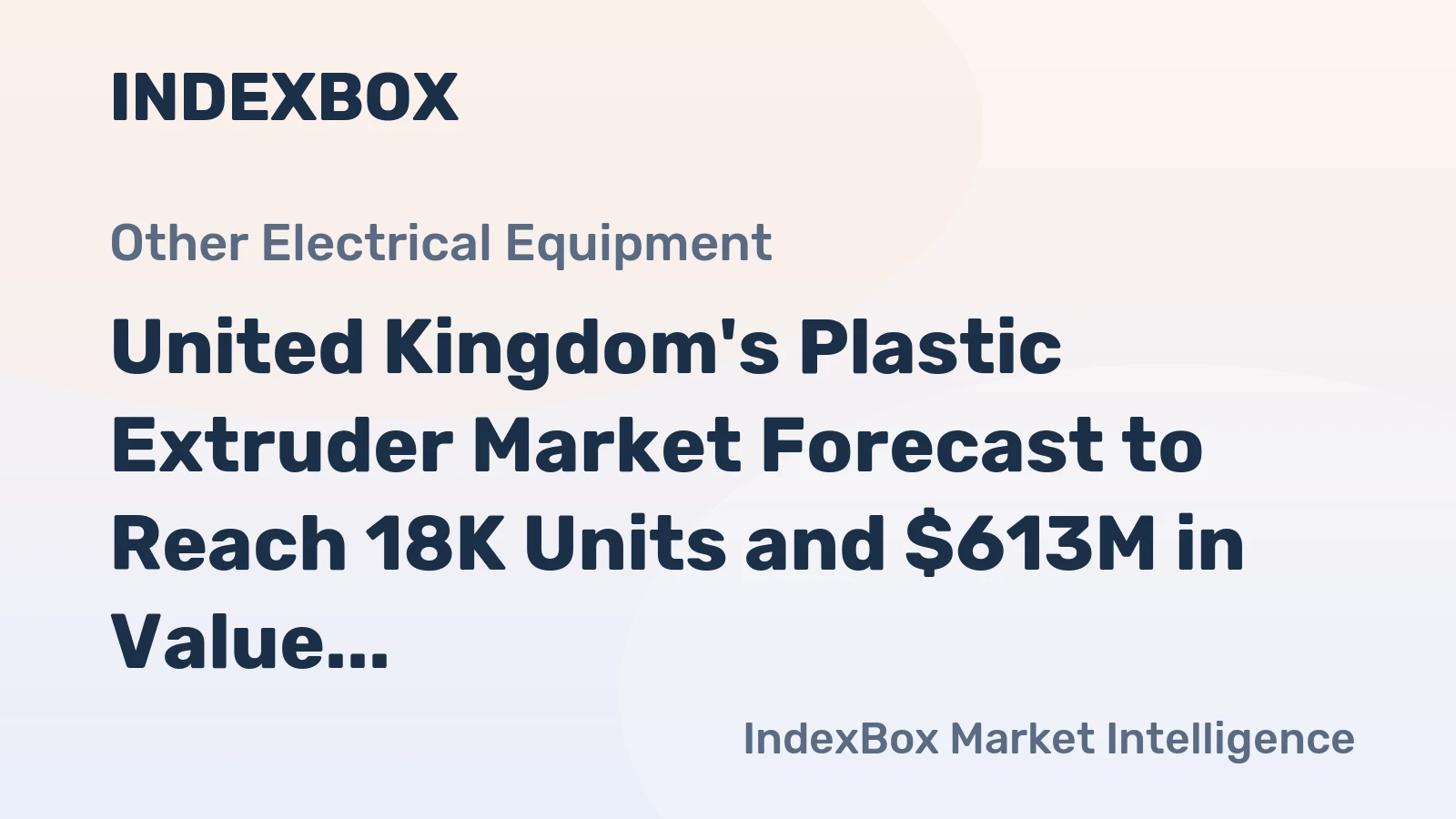United Kingdom's Plastic Extruder Market Forecast to Reach 18K Units and $613M in Value