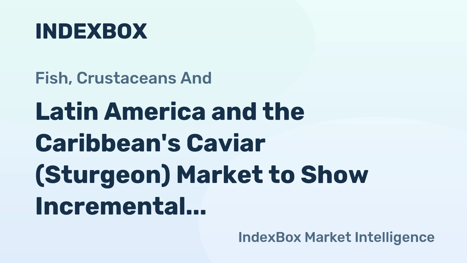 Latin America and the Caribbean's Caviar (Sturgeon) Market to Show Incremental Growth at +0.5% CAGR by 2035