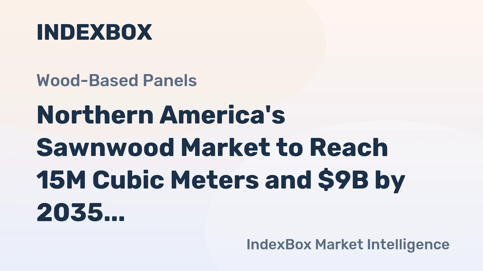 Northern America's Sawnwood Market to Reach 15M Cubic Meters and $9B by 2035
