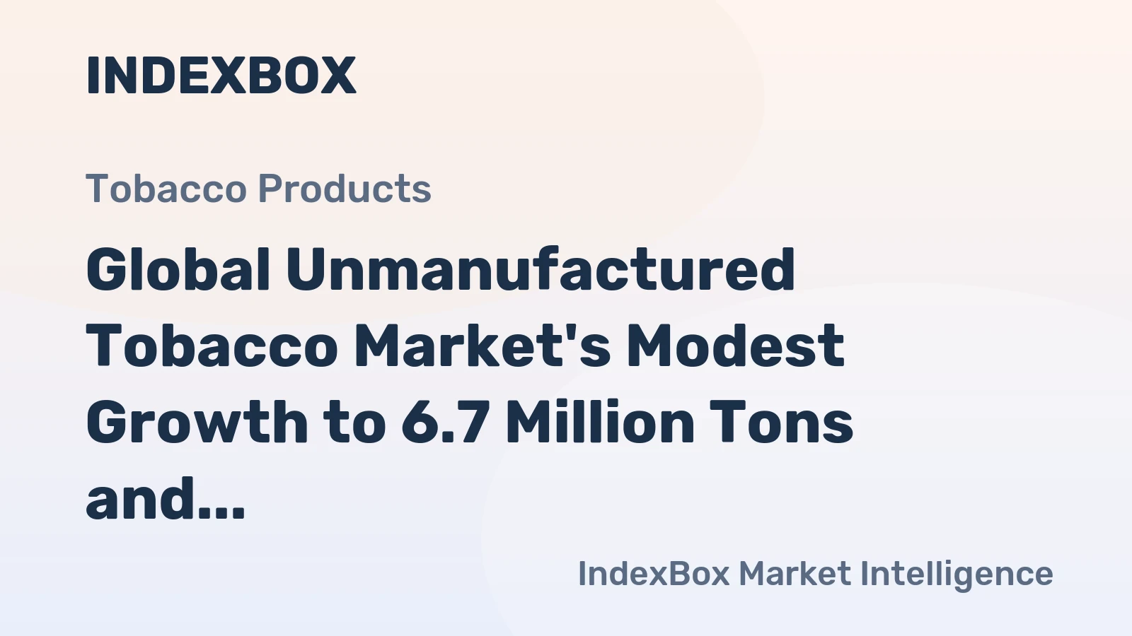 Global Unmanufactured Tobacco Market's Modest Growth to 6.7 Million Tons and $44.7 Billion by 2035