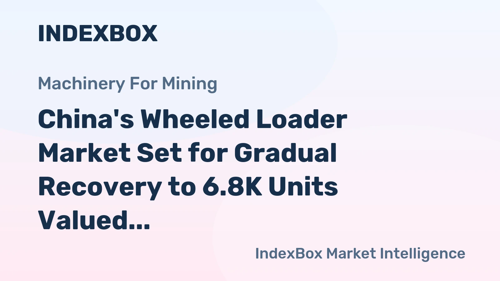 China's Wheeled Loader Market Set for Gradual Recovery to 6.8K Units Valued at $197M by 2035