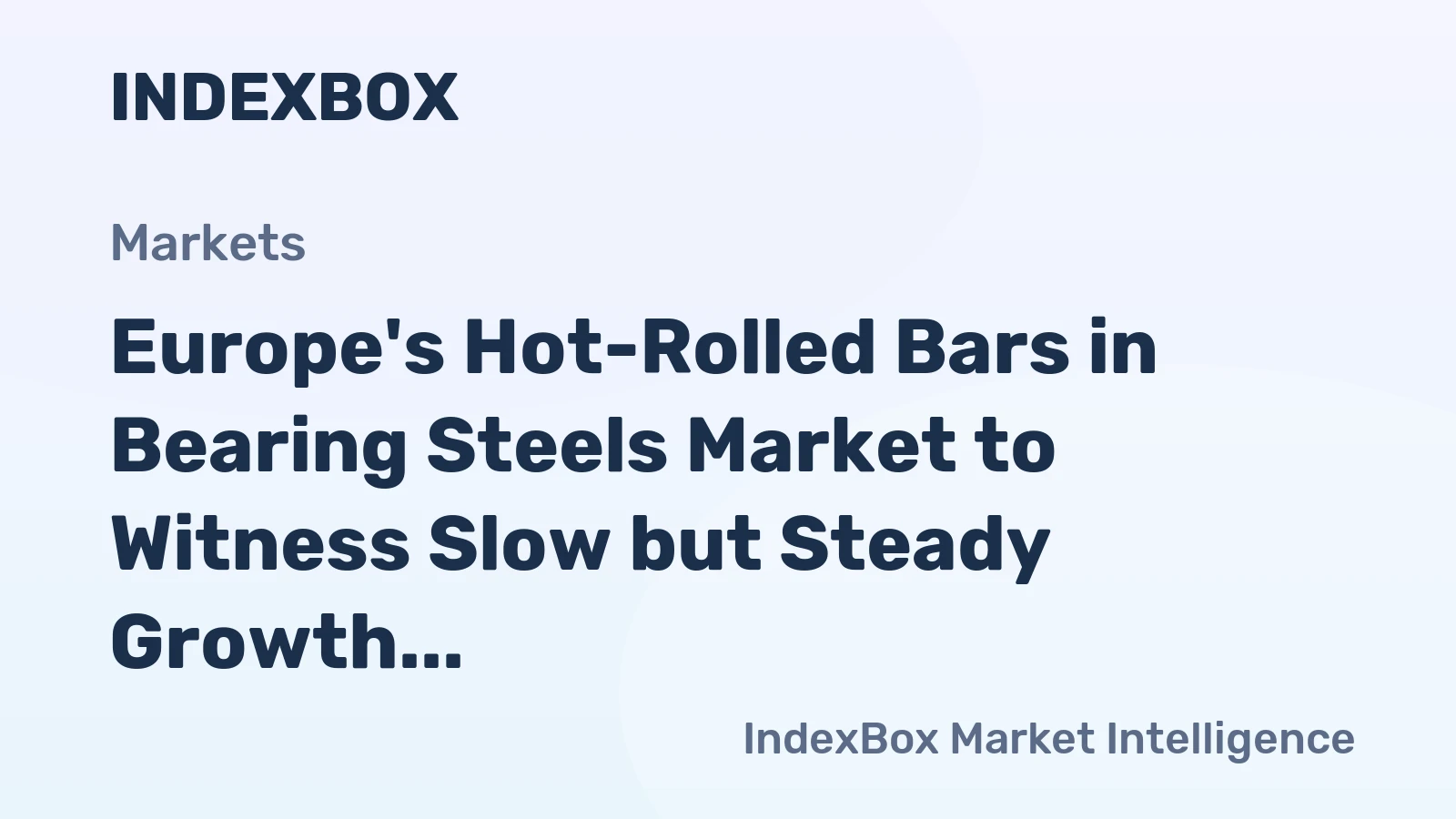 Europe's Hot-Rolled Bars in Bearing Steels Market to Witness Slow but Steady Growth with CAGR of +1.1%