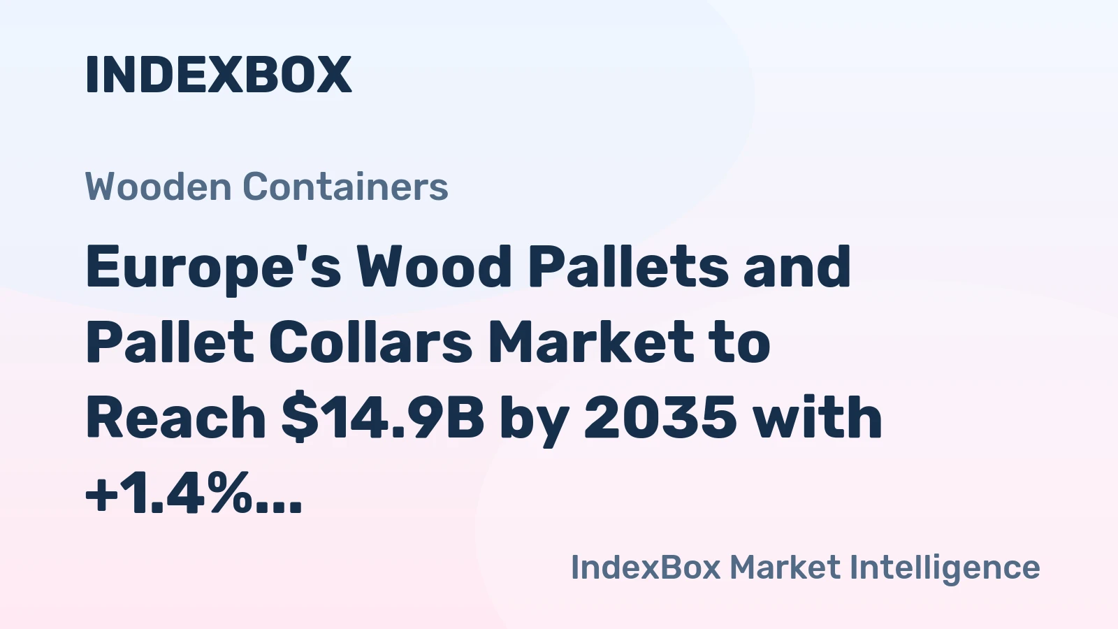 Europe's Wood Pallets and Pallet Collars Market to Reach $14.9B by 2035 with +1.4% CAGR