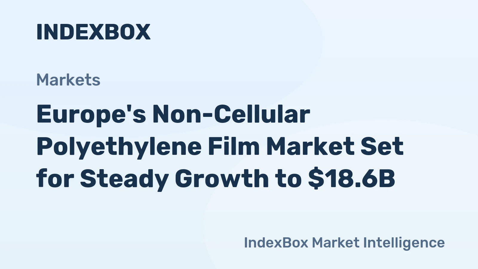 Europe's Non-Cellular Polyethylene Film Market Set for Steady Growth to $18.6B