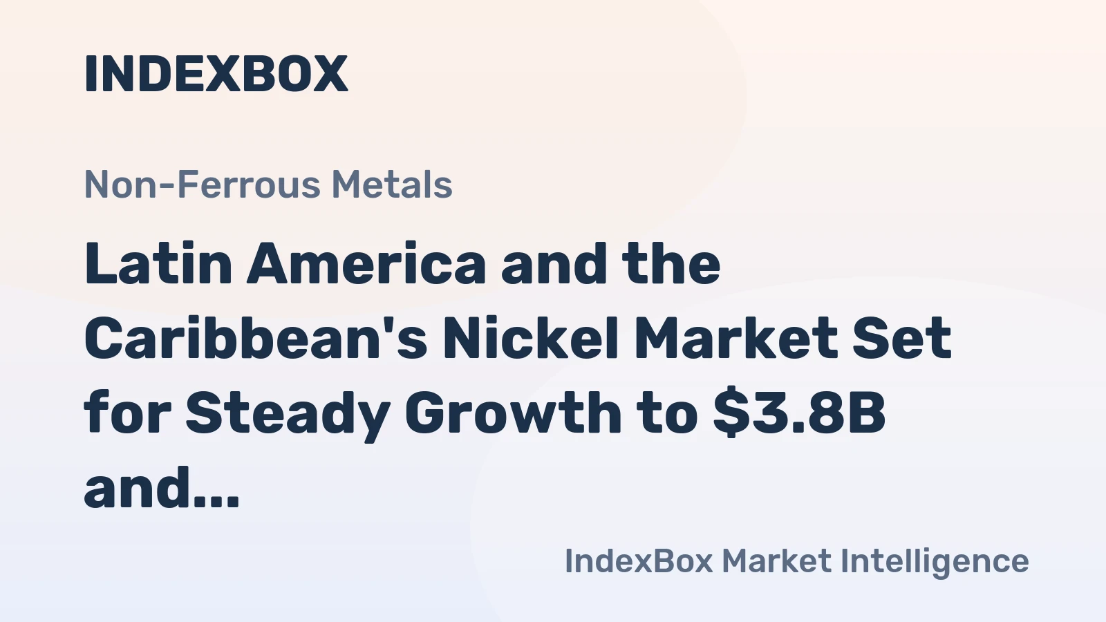 Latin America and the Caribbean's Nickel Market Set for Steady Growth to $3.8B and 185K Tons