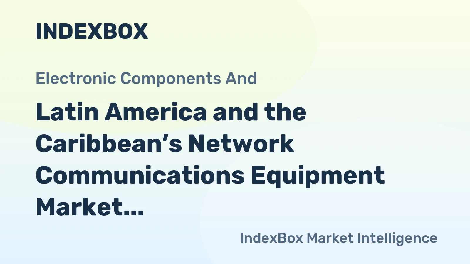 Latin America and the Caribbean’s Network Communications Equipment Market to Reach 59 Million Units and $5 Billion