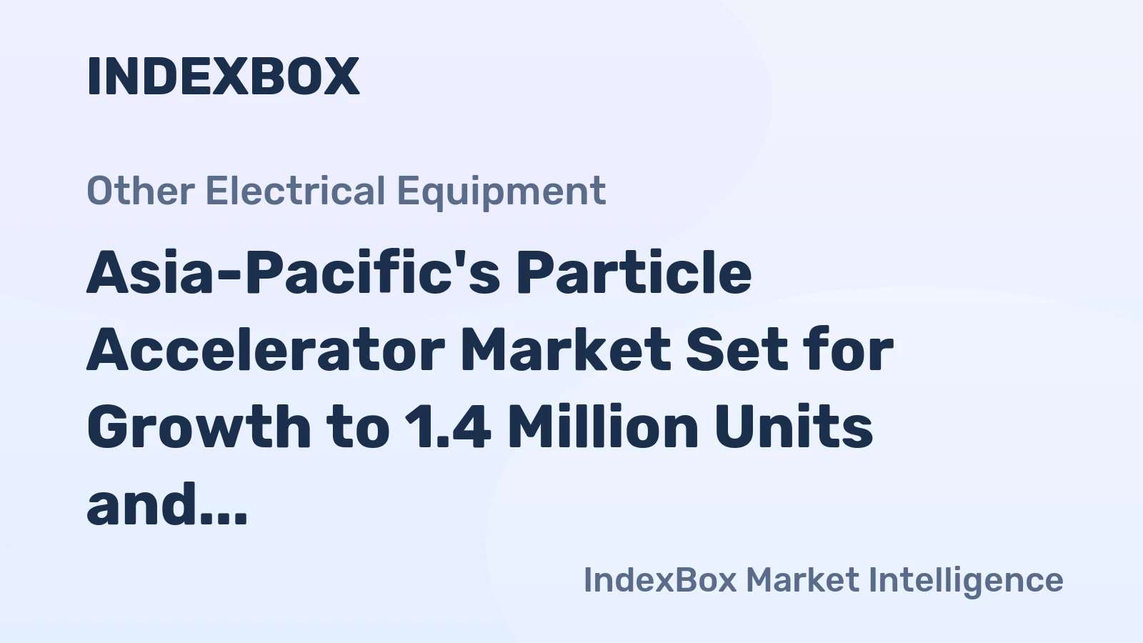 Asia-Pacific's Particle Accelerator Market Set for Growth to 1.4 Million Units and $4 Billion in Value