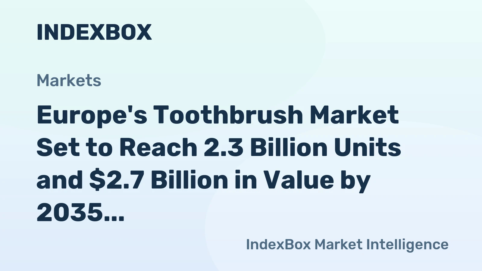Europe's Toothbrush Market Set to Reach 2.3 Billion Units and $2.7 Billion in Value by 2035