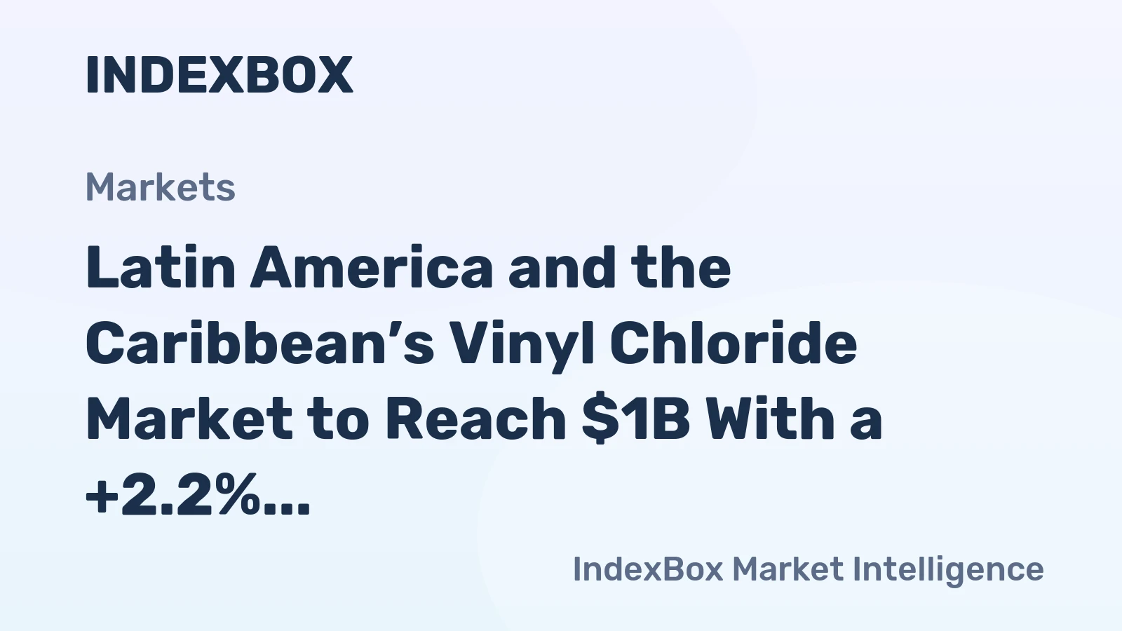 Latin America and the Caribbean’s Vinyl Chloride Market to Reach $1B With a +2.2% CAGR Value Growth