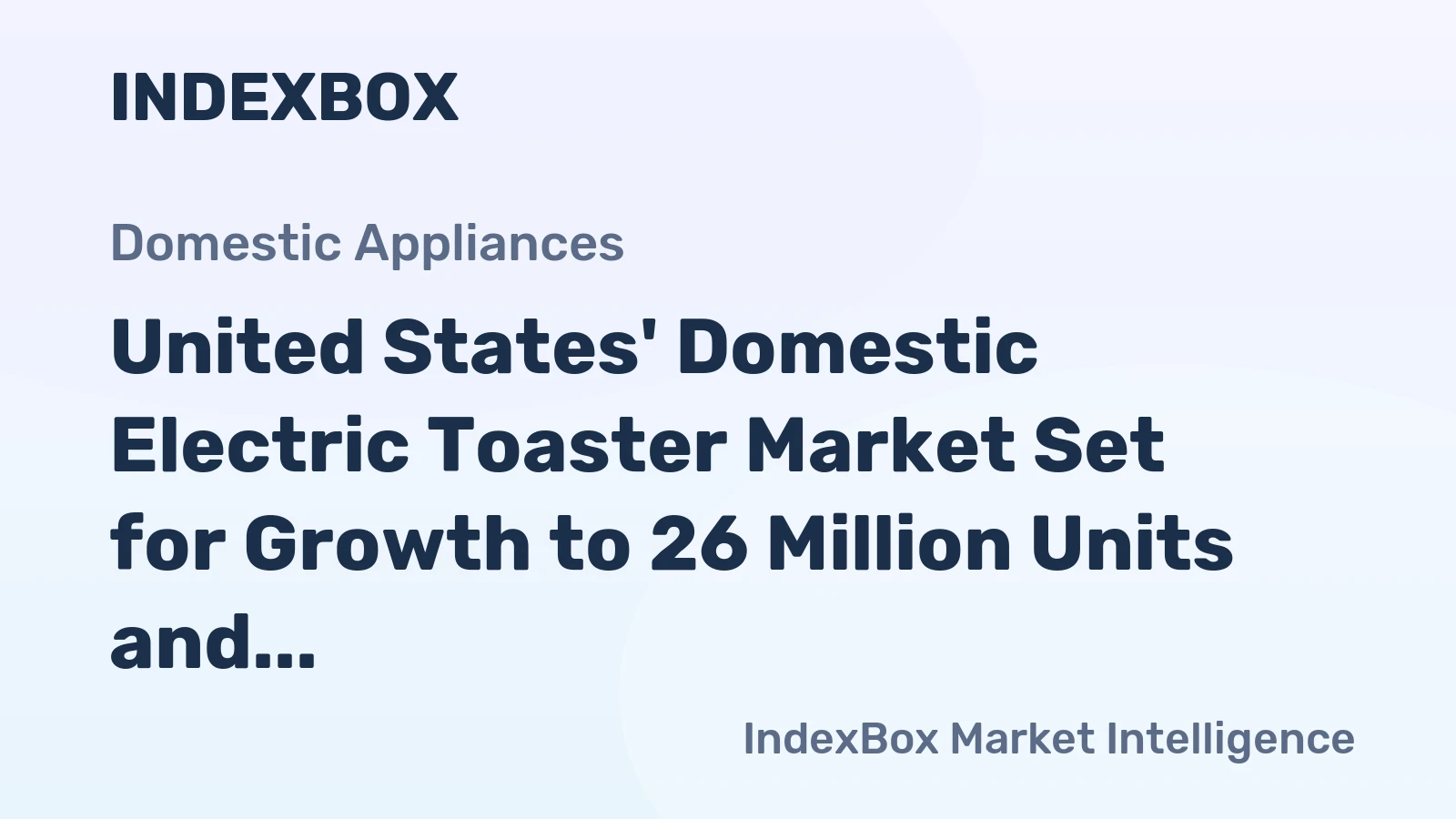 United States' Domestic Electric Toaster Market Set for Growth to 26 Million Units and $268 Million Value