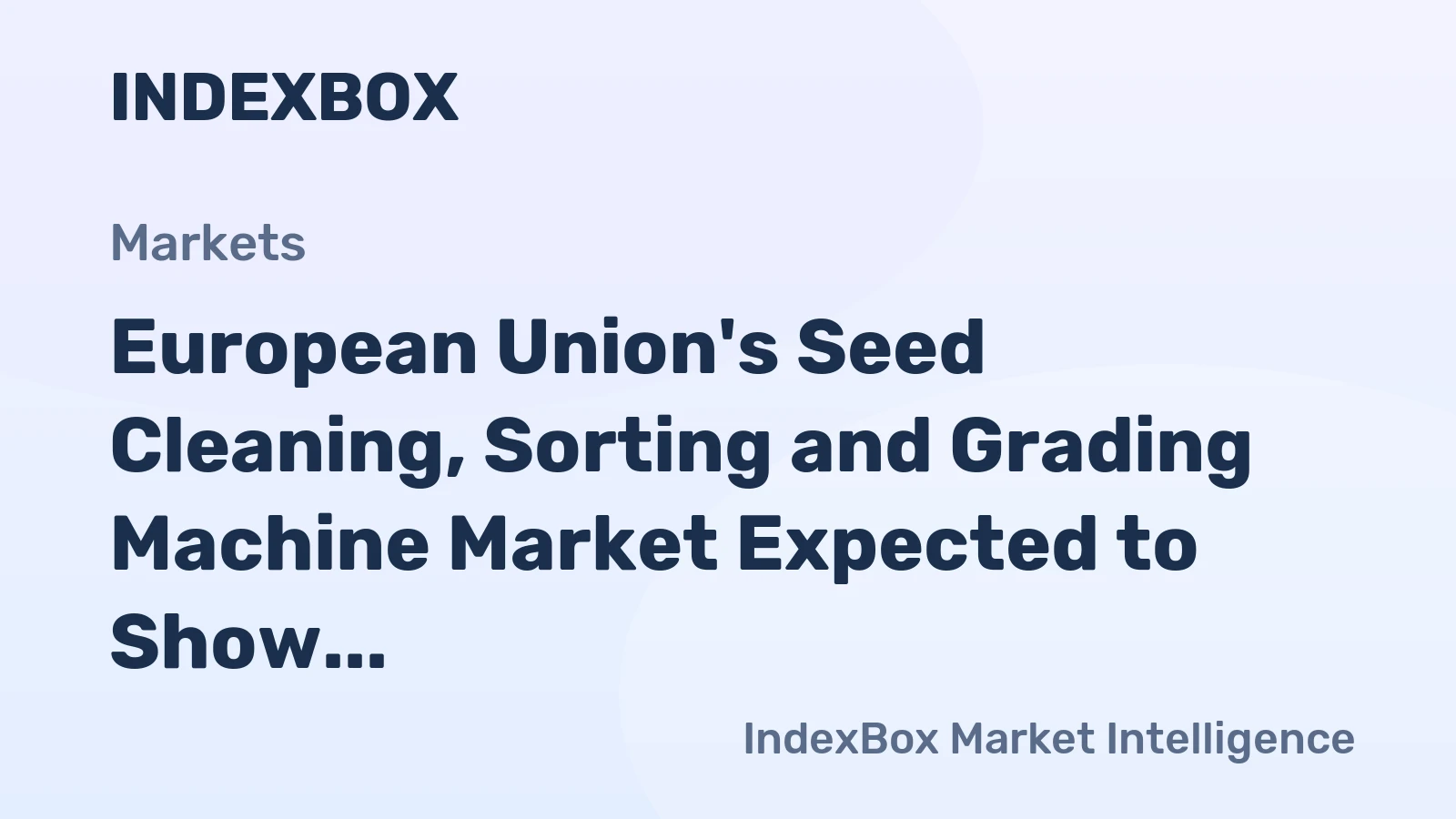 European Union's Seed Cleaning, Sorting and Grading Machine Market Expected to Show Slight Growth with CAGR of +1.1%