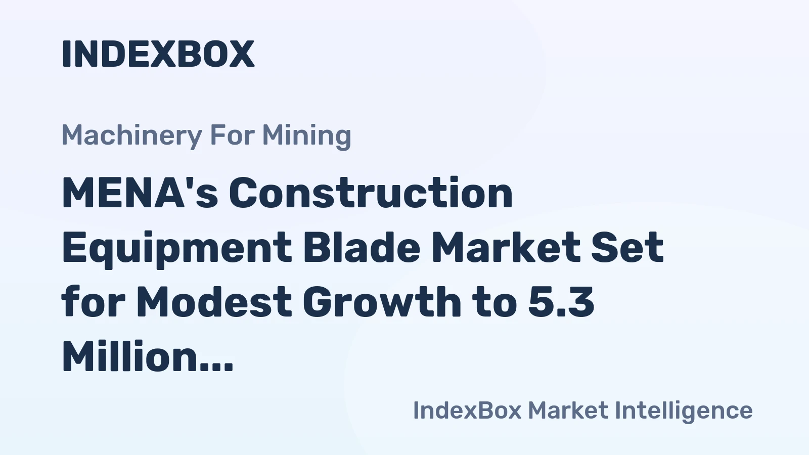 MENA's Construction Equipment Blade Market Set for Modest Growth to 5.3 Million Units and $19 Million