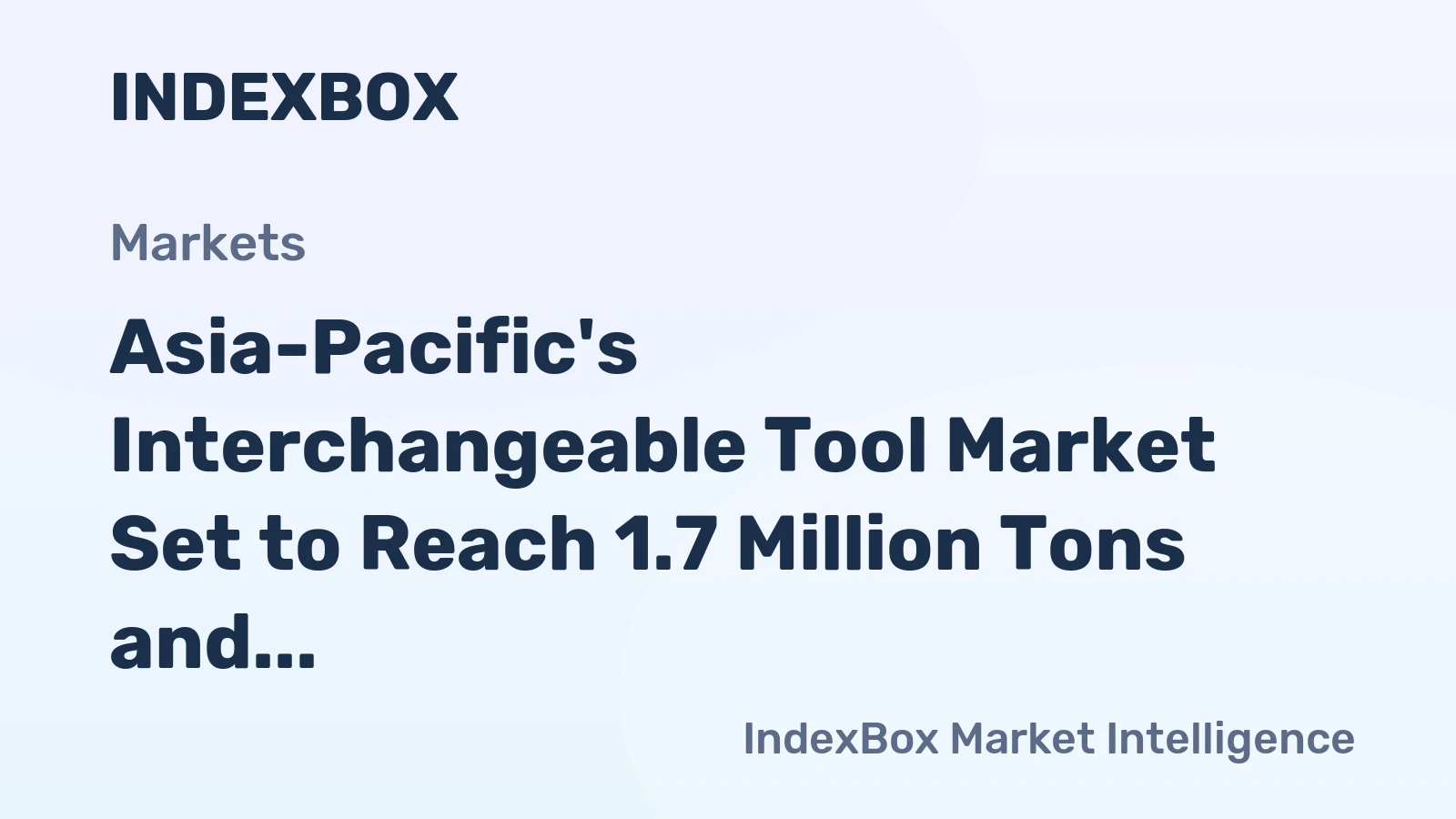 Asia-Pacific's Interchangeable Tool Market Set to Reach 1.7 Million Tons and $34.3 Billion