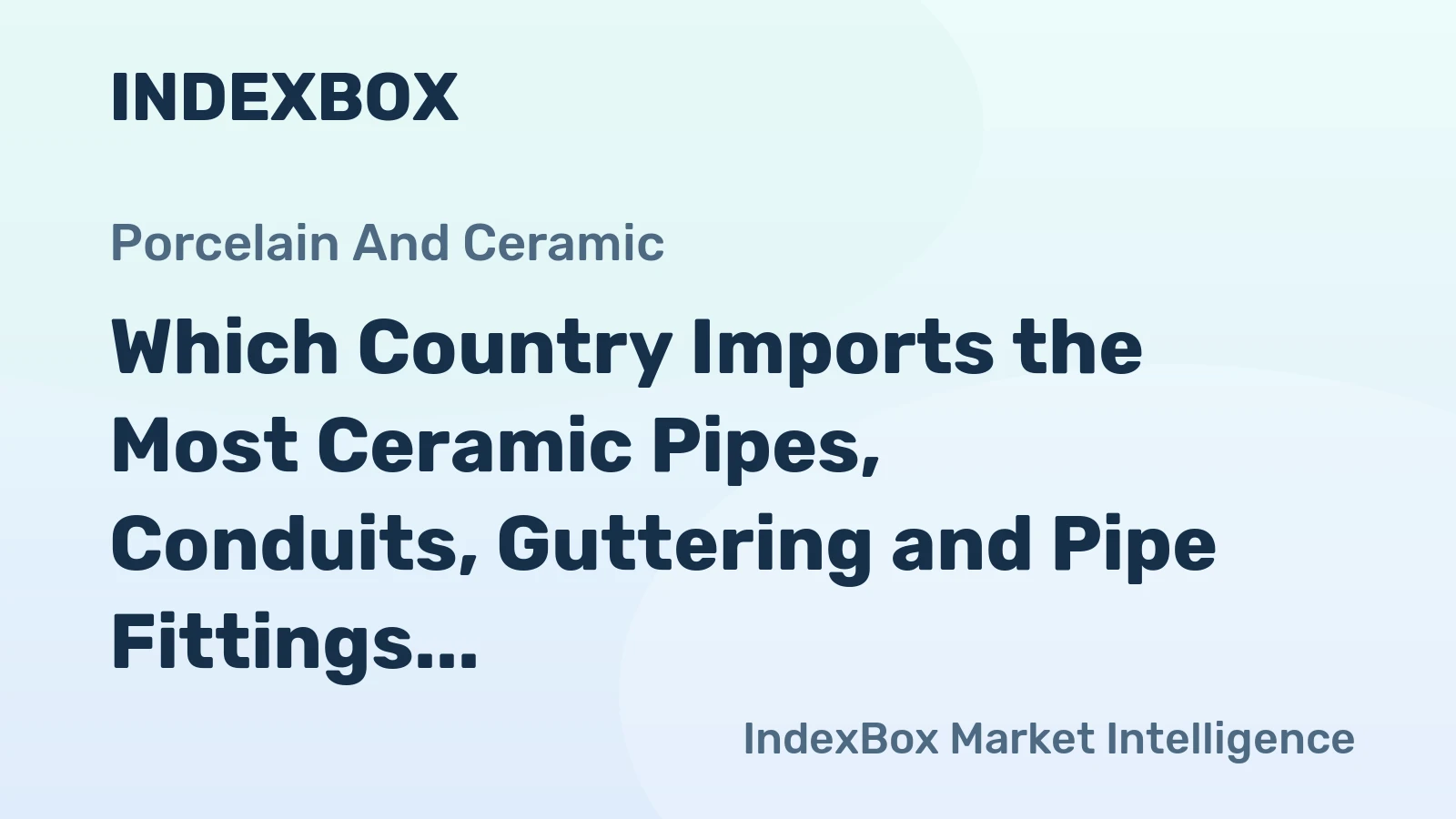 Which Country Imports the Most Ceramic Pipes, Conduits, Guttering and Pipe Fittings in the World?