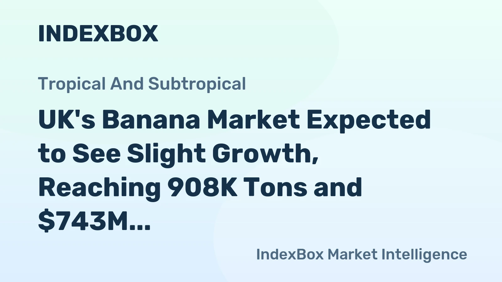 UK's Banana Market Expected to See Slight Growth, Reaching 908K Tons and $743M by 2035