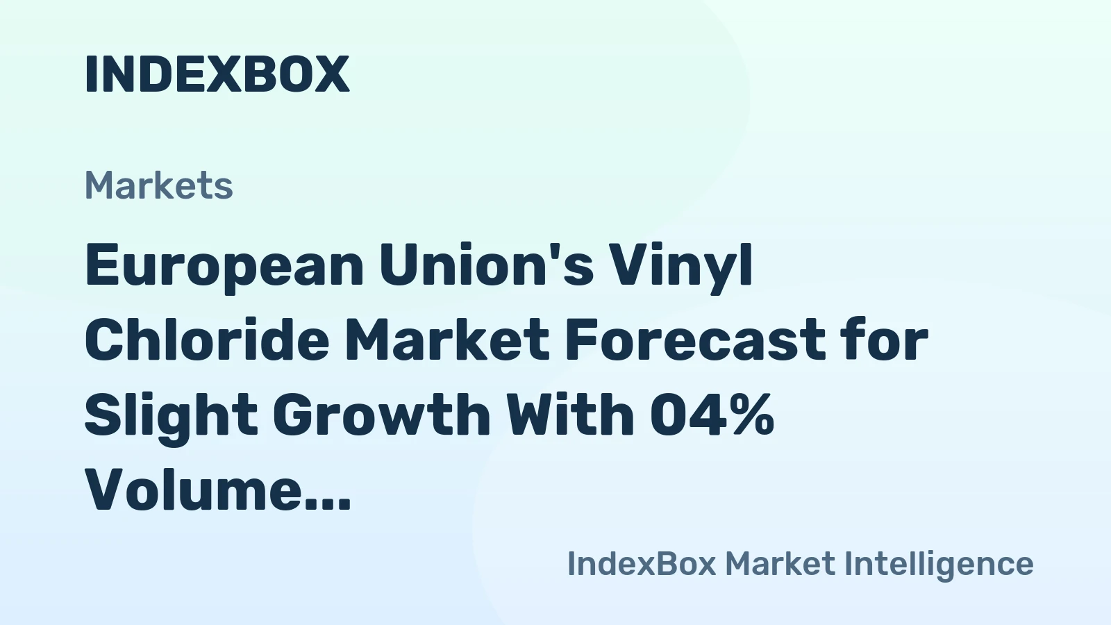 European Union's Vinyl Chloride Market Forecast for Slight Growth With 04% Volume CAGR