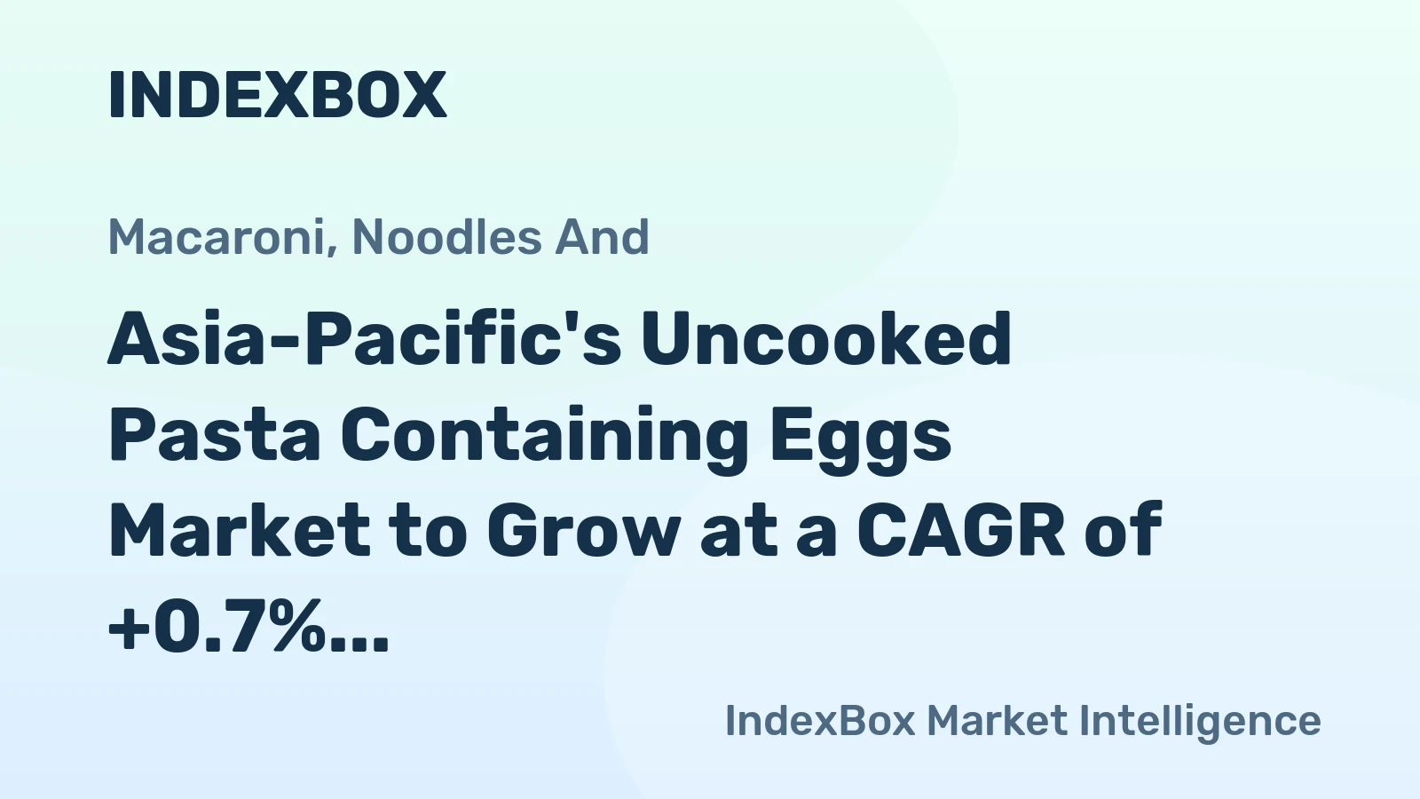 Asia-Pacific's Uncooked Pasta Containing Eggs Market to Grow at a CAGR of +0.7% over the Next Decade
