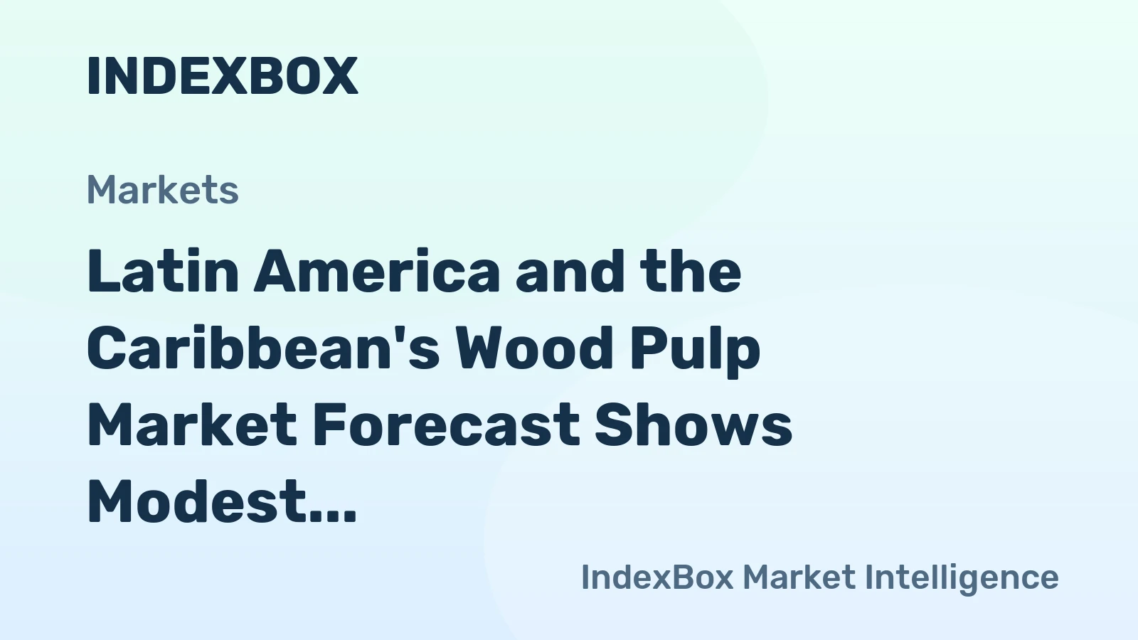 Latin America and the Caribbean's Wood Pulp Market Forecast Shows Modest Growth With a 2.1% CAGR in Value