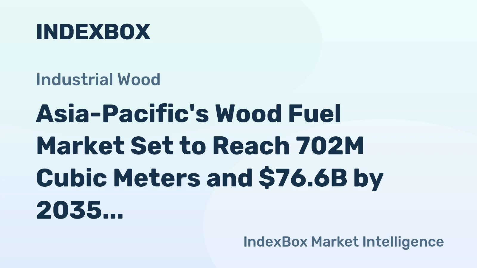 Asia-Pacific's Wood Fuel Market Set to Reach 702M Cubic Meters and $76.6B by 2035