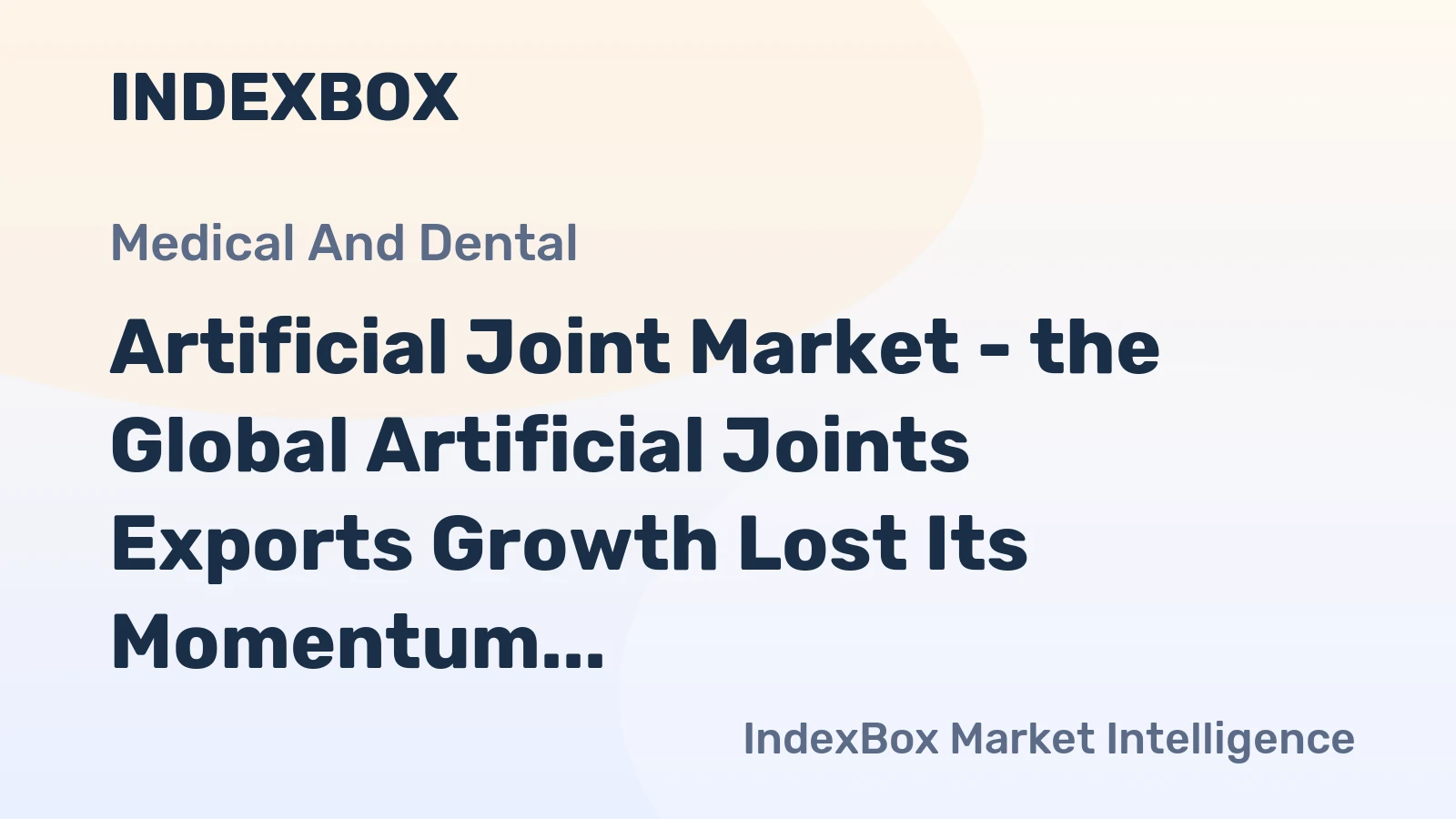 Artificial Joint Market - the Global Artificial Joints Exports Growth Lost Its Momentum