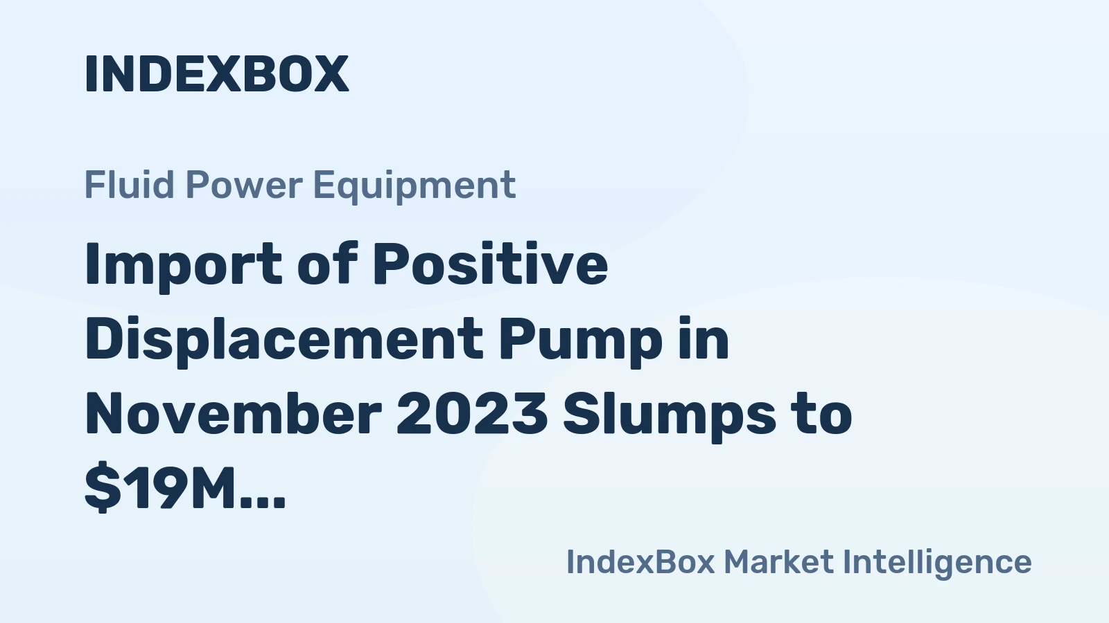 Import of Positive Displacement Pump in November 2023 Slumps to $19M in the United States
