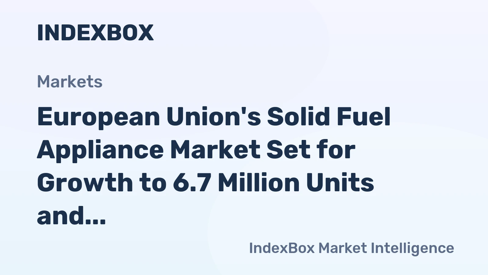 European Union's Solid Fuel Appliance Market Set for Growth to 6.7 Million Units and $1.5 Billion