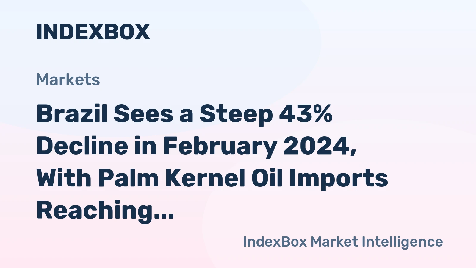 Brazil Sees a Steep 43% Decline in February 2024, With Palm Kernel Oil Imports Reaching $18M