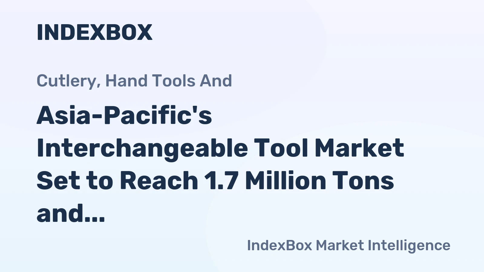Asia-Pacific's Interchangeable Tool Market Set to Reach 1.7 Million Tons and $34.3 Billion