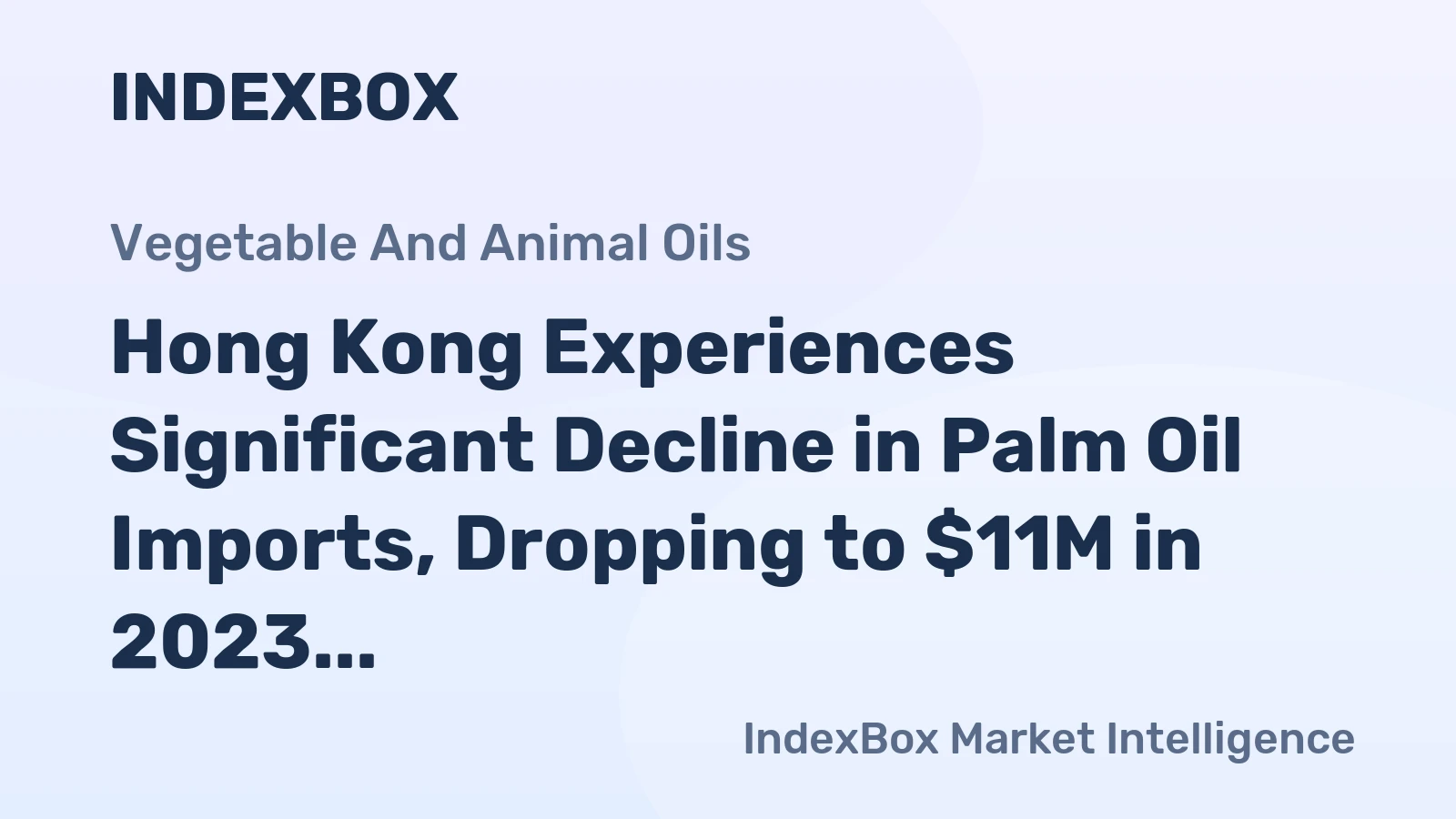 Hong Kong Experiences Significant Decline in Palm Oil Imports, Dropping to $11M in 2023