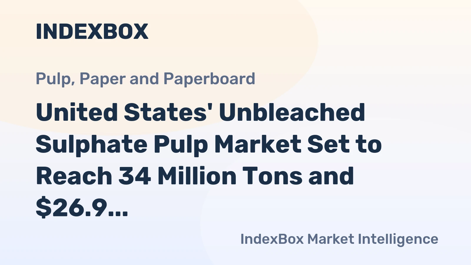 United States' Unbleached Sulphate Pulp Market Set to Reach 34 Million Tons and $26.9 Billion