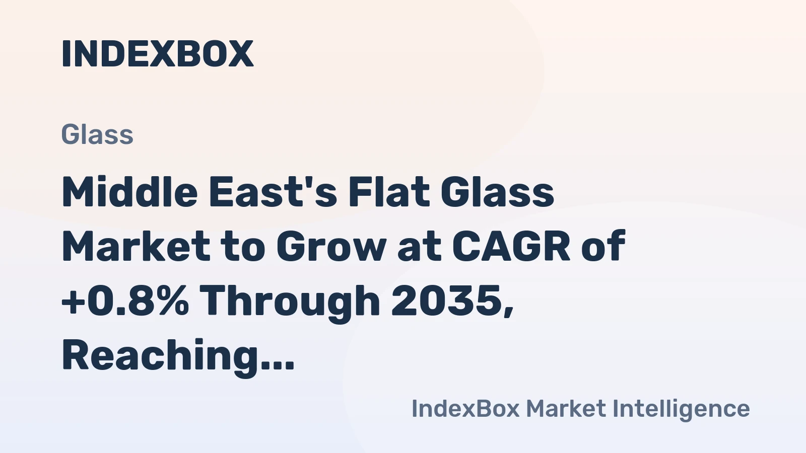 Middle East's Flat Glass Market to Grow at CAGR of +0.8% Through 2035, Reaching $2.9B in Value