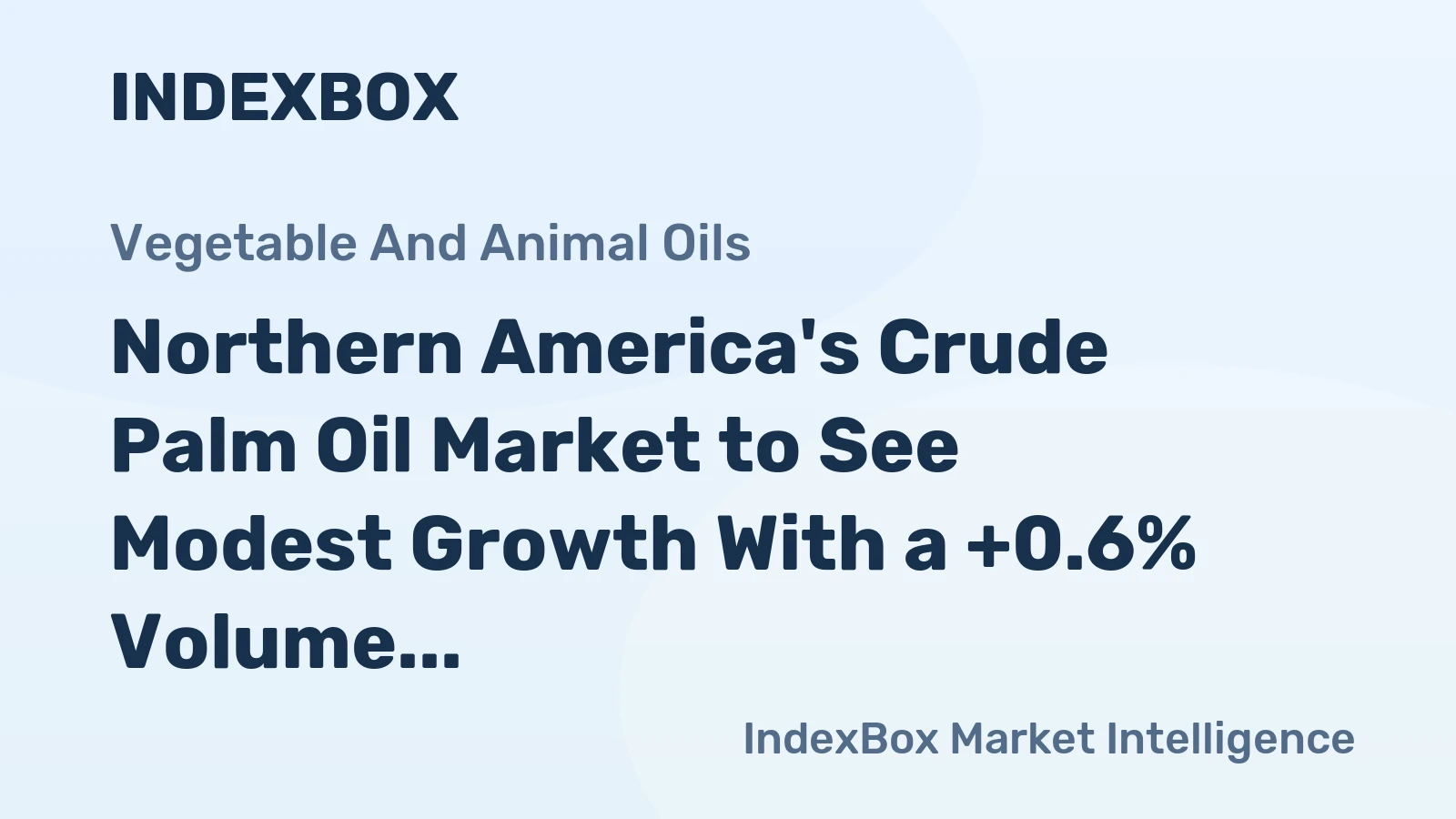 Northern America's Crude Palm Oil Market to See Modest Growth With a +0.6% Volume CAGR