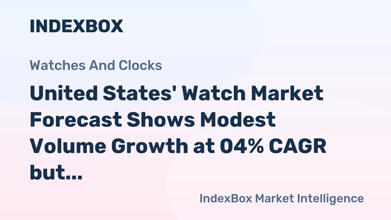 United States' Watch Market Forecast Shows Modest Volume Growth at 04% CAGR but Stronger Value Increase