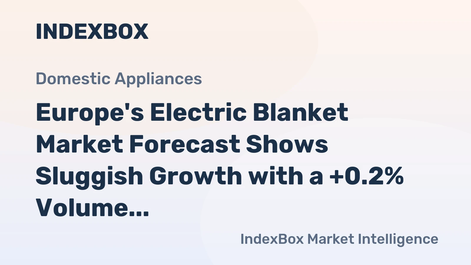 Europe's Electric Blanket Market Forecast Shows Sluggish Growth with a +0.2% Volume CAGR