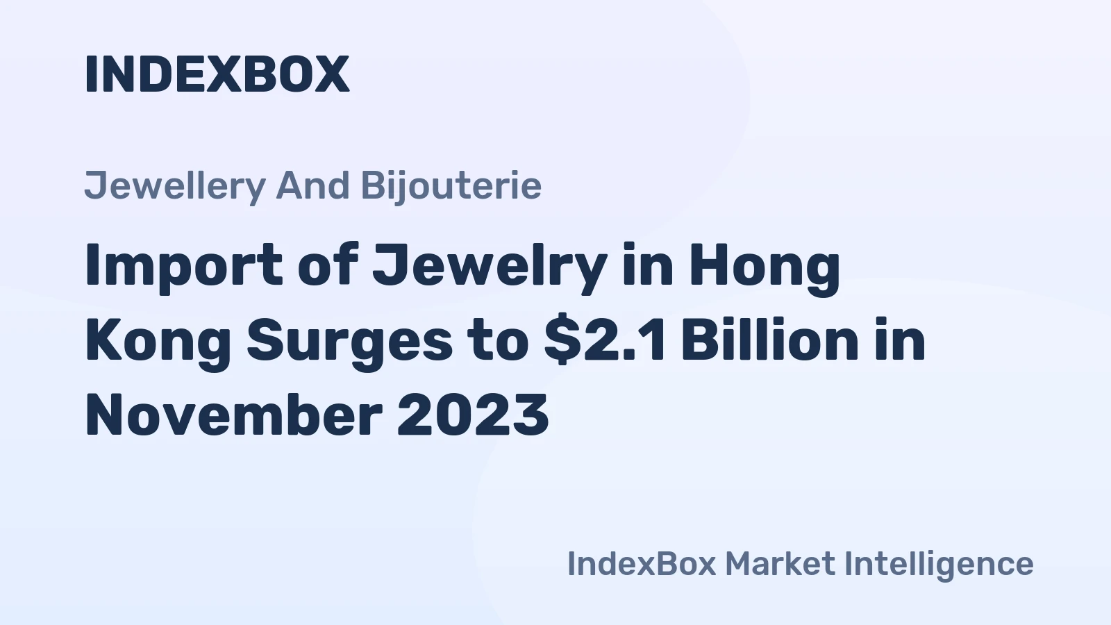 Import of Jewelry in Hong Kong Surges to $2.1 Billion in November 2023.