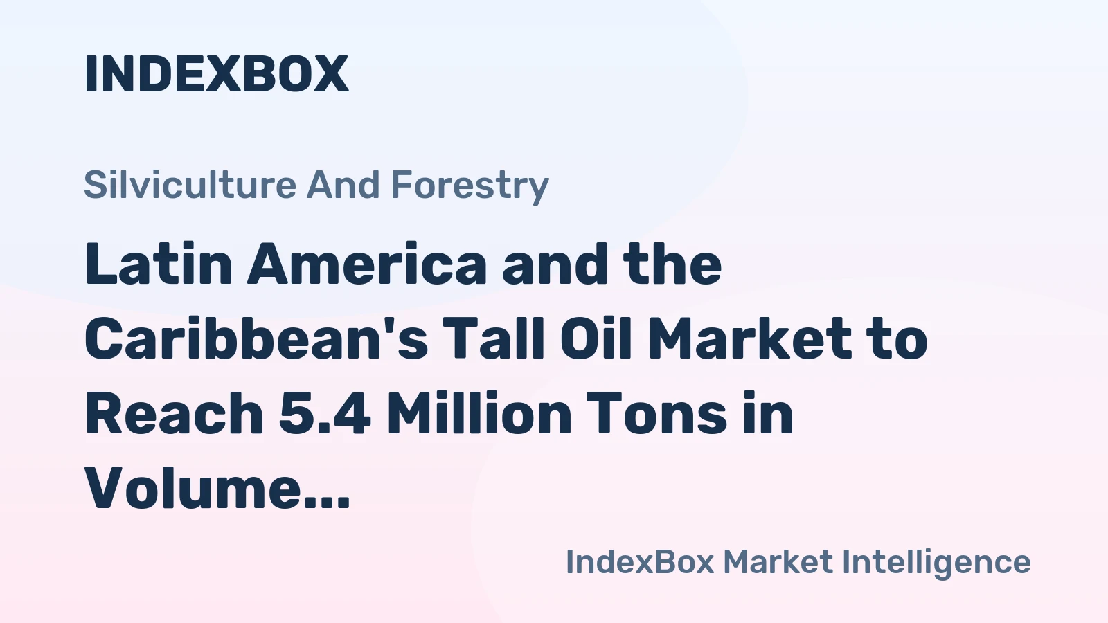 Latin America and the Caribbean's Tall Oil Market to Reach 5.4 Million Tons in Volume and $7.1 Billion in Value
