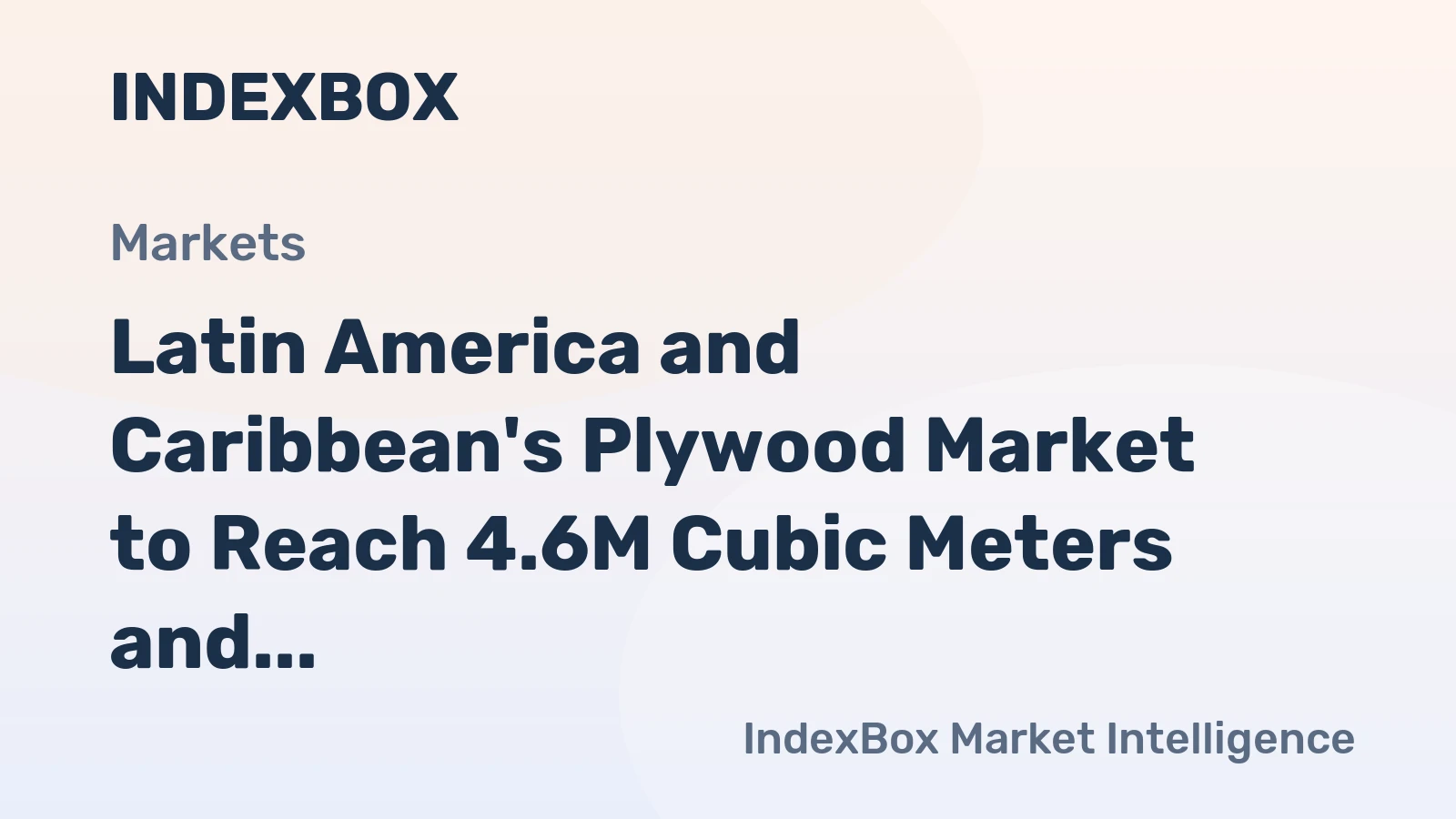 Latin America and Caribbean's Plywood Market to Reach 4.6M Cubic Meters and $2.5B by 2035