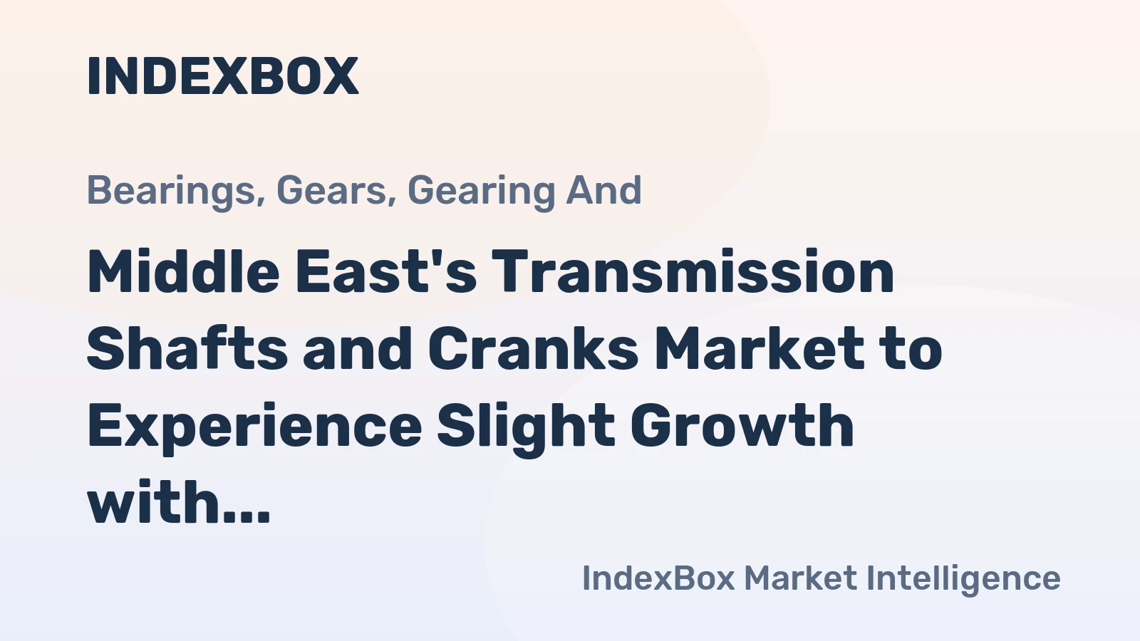 Middle East's Transmission Shafts and Cranks Market to Experience Slight Growth with +1.6% CAGR