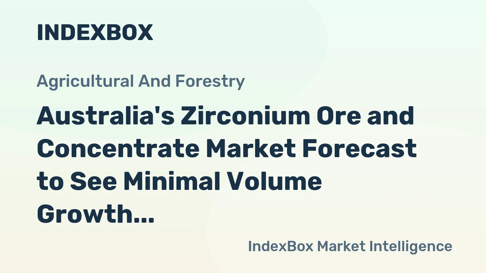 Australia's Zirconium Ore and Concentrate Market Forecast to See Minimal Volume Growth and Steady Value Increase