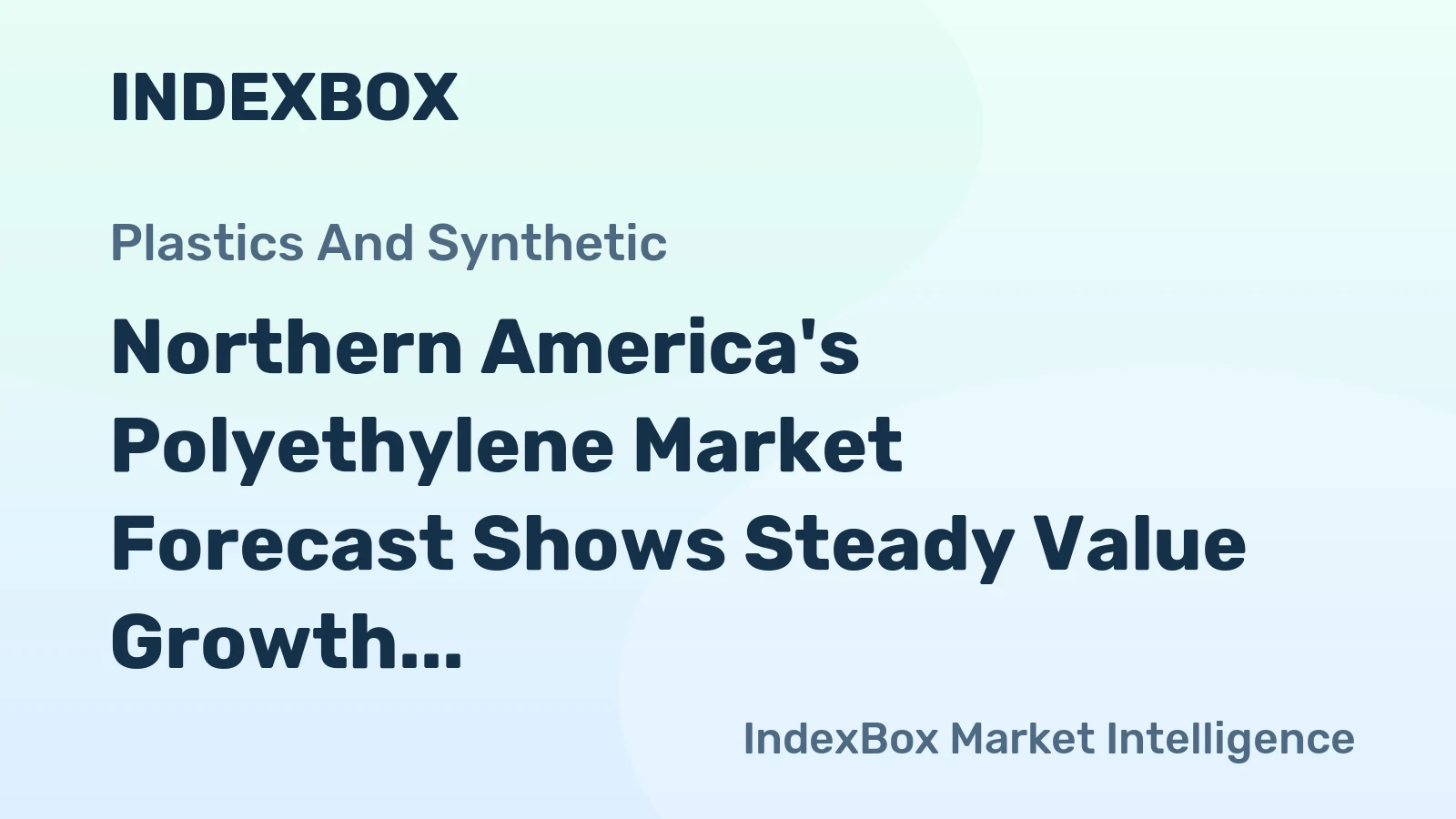 Northern America's Polyethylene Market Forecast Shows Steady Value Growth Amid Flat Volume Trends