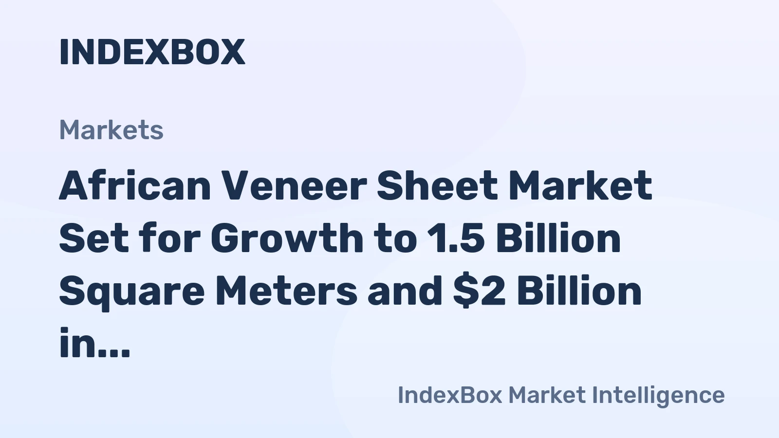 African Veneer Sheet Market Set for Growth to 1.5 Billion Square Meters and $2 Billion in Value