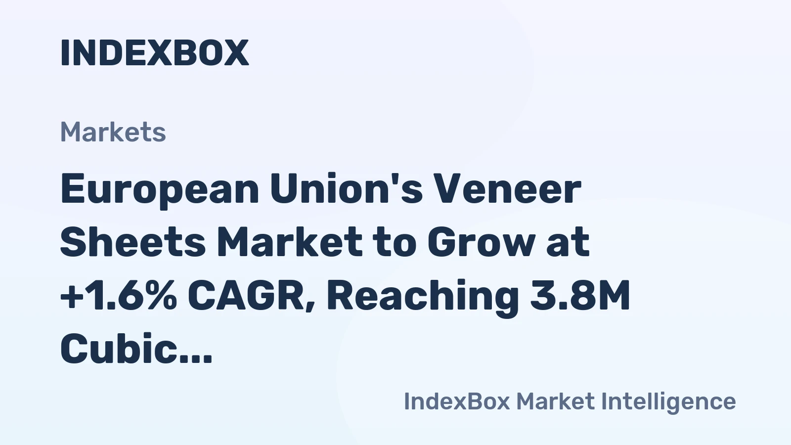 European Union's Veneer Sheets Market to Grow at +1.6% CAGR, Reaching 3.8M Cubic Meters in Volume and $3.9B in Value by 2035