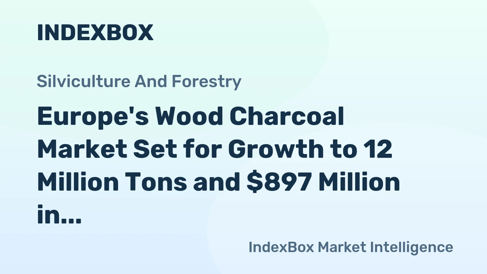 Europe's Wood Charcoal Market Set for Growth to 12 Million Tons and $897 Million in Value