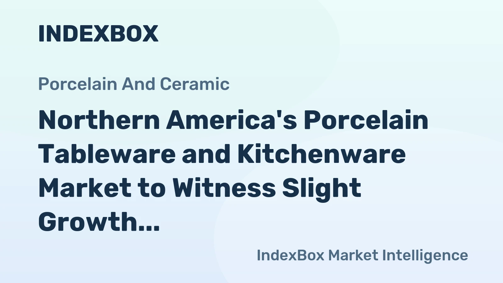 Northern America's Porcelain Tableware and Kitchenware Market to Witness Slight Growth with +0.2% CAGR