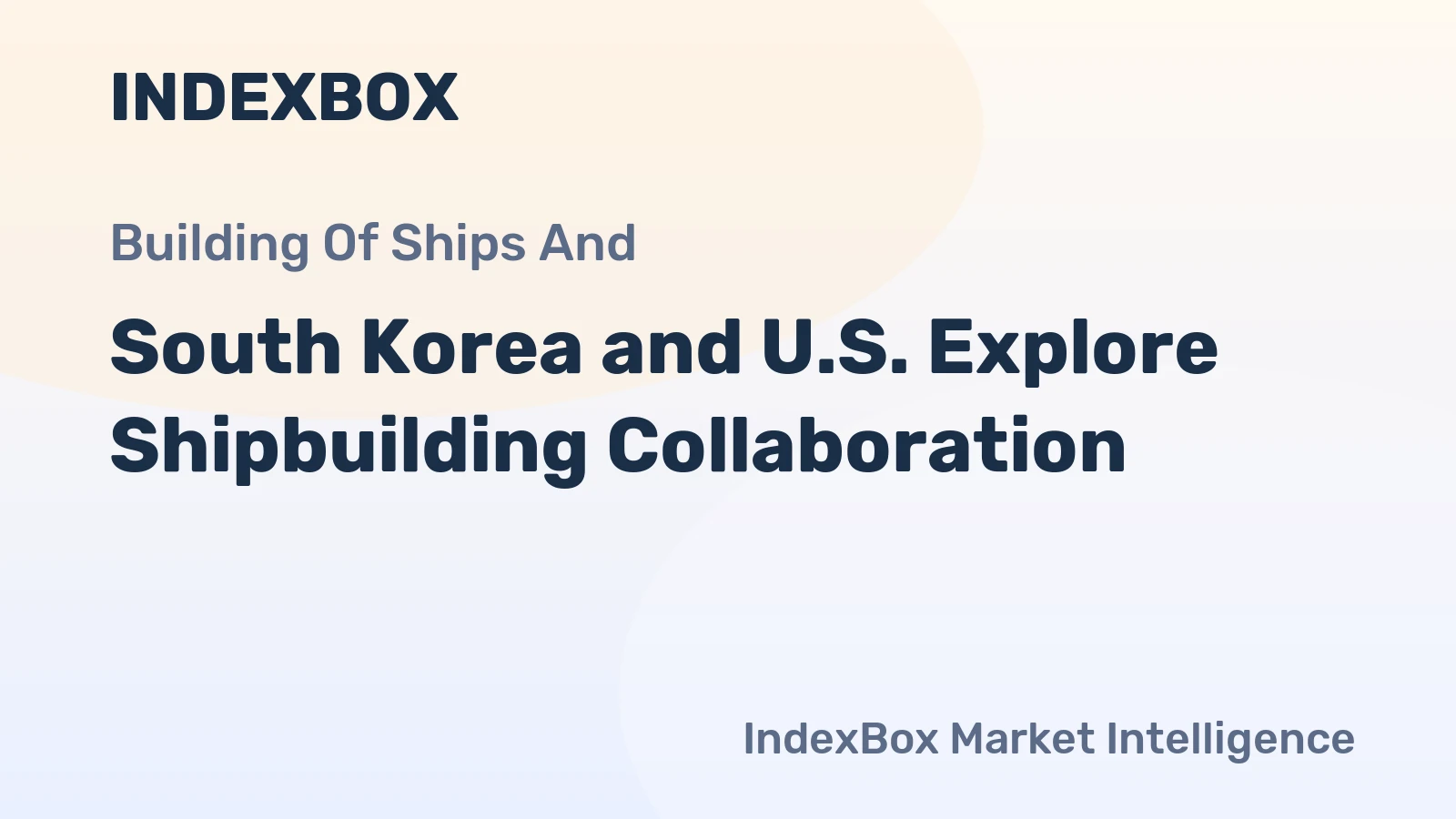 South Korea and U.S. Explore Shipbuilding Collaboration